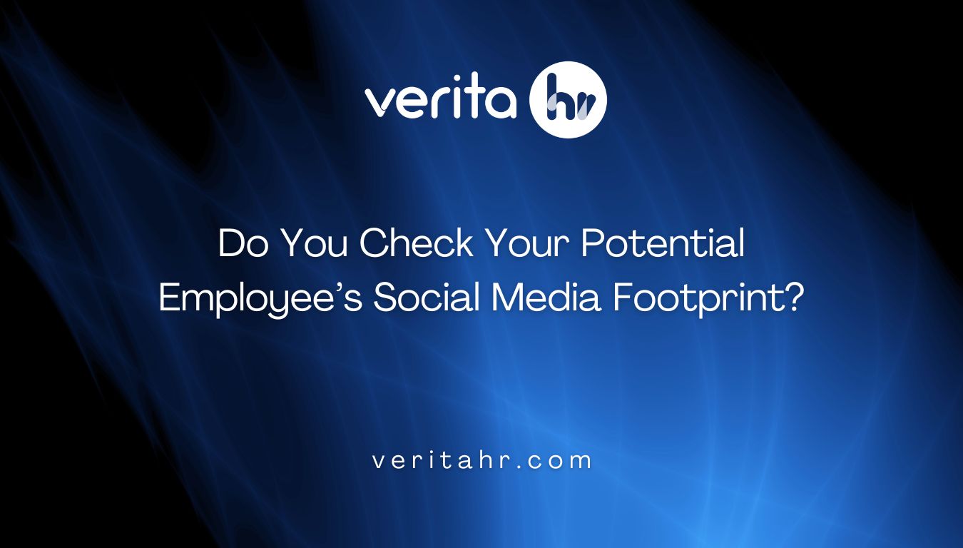 Do You Check Your Potential Employee’s Social Media Footprint? - Verita HR