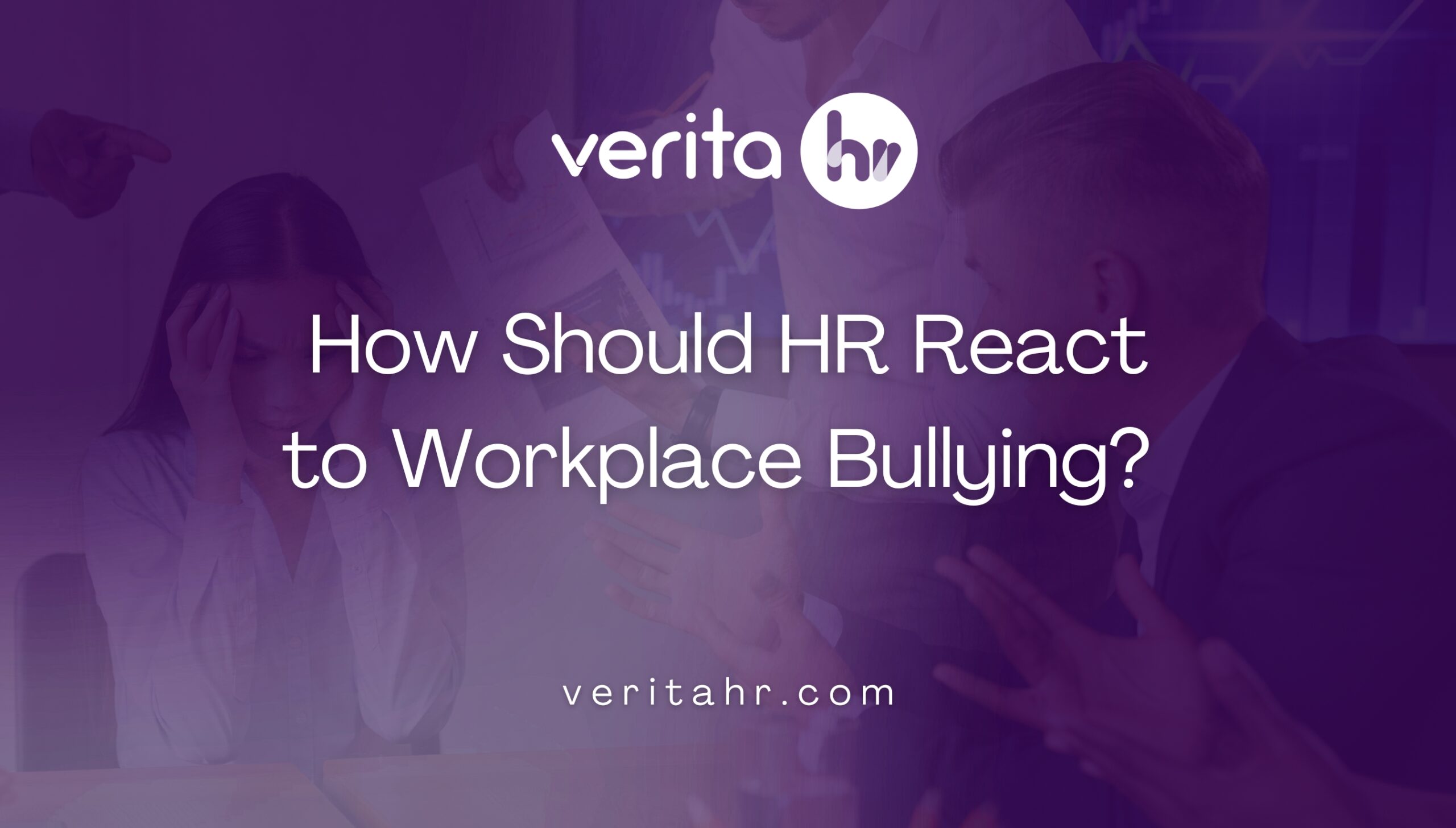How Should HR React to Workplace Bullying? - Verita HR