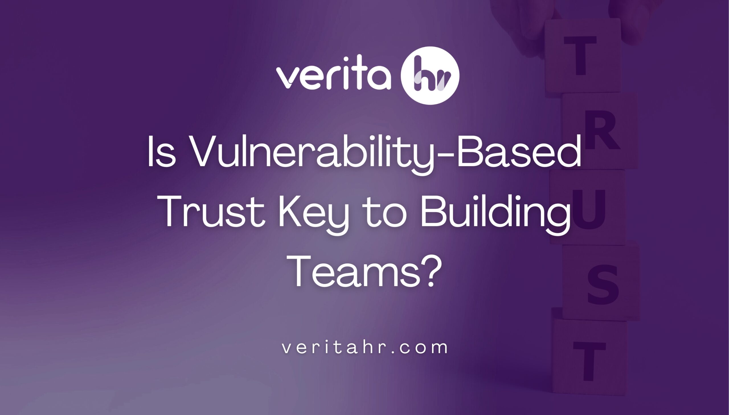 Is Vulnerability-Based Trust Key to Building Teams? - Verita HR